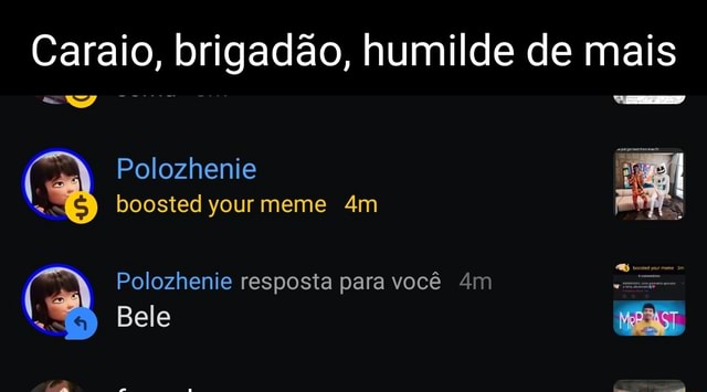 Caraio, brigadão, humilde de mais Polozhenie boosted your meme ...