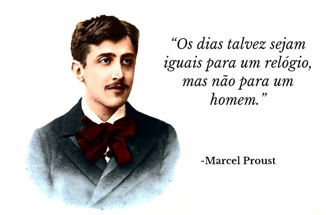"Os dias talvez sejam iguais para um relógio, mas não para um homem ...
