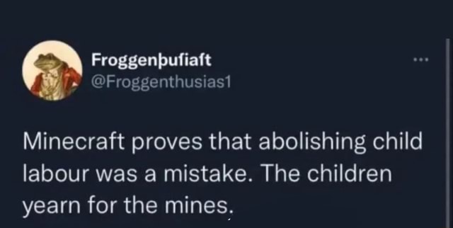 Froggenbufiaft @Froggenthusias1 Minecraft proves that abolishing child ...