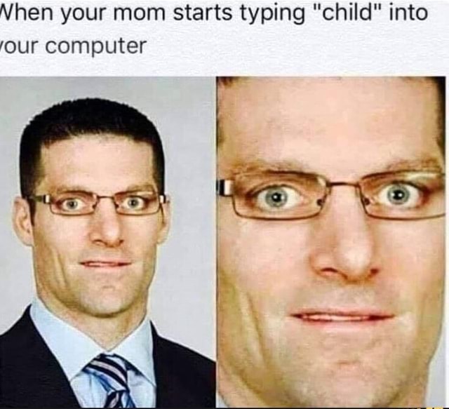 When your mom starts typing "child" into four computer - iFunny Brazil
