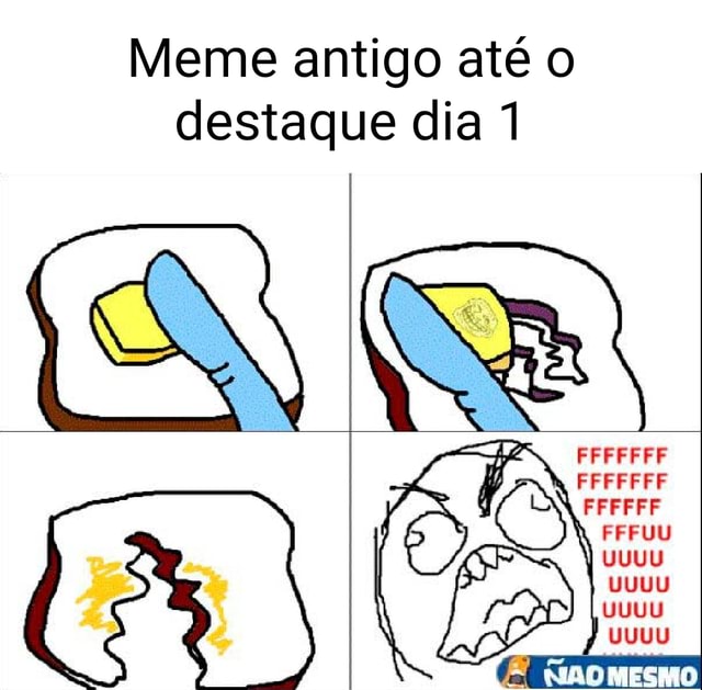Meme antigo até o destaque dia 1 FEFFFFF - iFunny Brazil