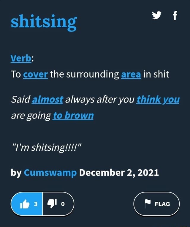 Shitsing Verb: To cover the surrounding area in shit Said almost always ...