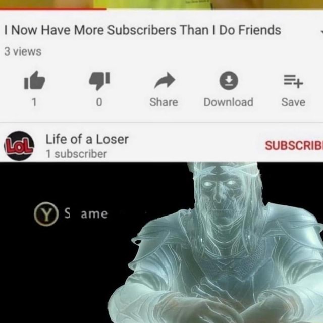 I Now Have More Subscribers Than I Do Friends vieW hare Oowrload Save ...