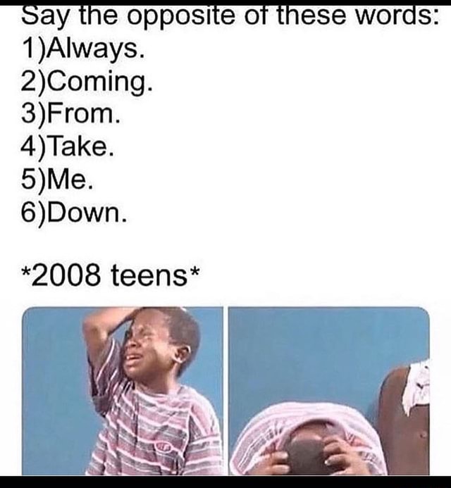 Say the opposite of these words: Take. *2008 teens* - iFunny Brazil