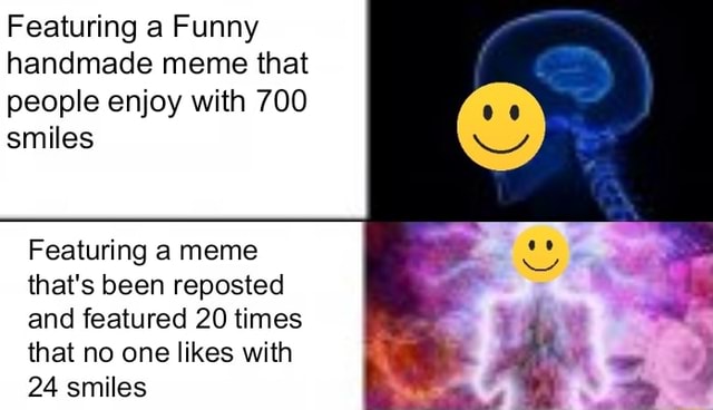 Featuring a Funny handmade meme that people enjoy with 700 smiles ...