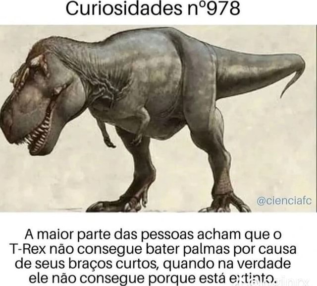 Curiosidades A maior parte das pessoas acham que o T-Rex não consegue ...