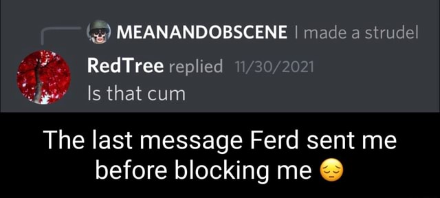 MEANANDOBSCENE I made a strudel Red ree repli plied Is that cum The ...
