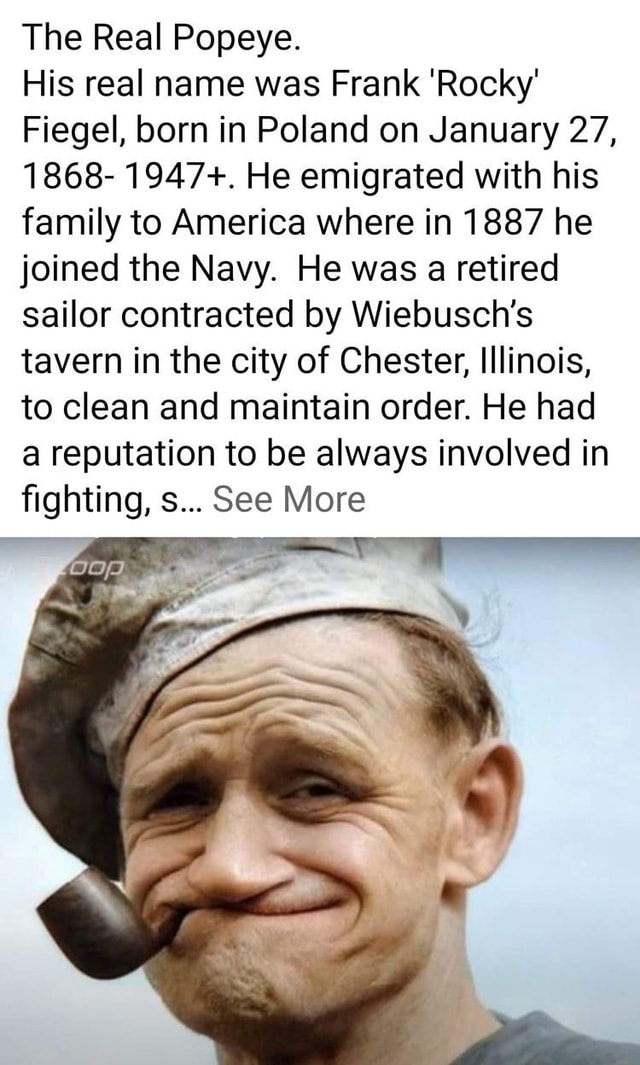 The Real Popeye. His real name was Frank 'Rocky' Fiegel, born in Poland ...