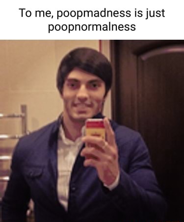 To me, poopmadness is just poopnormalness - iFunny Brazil