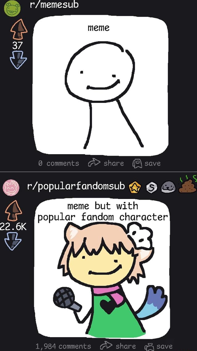 Comments share save meme but with popular fandom character 22..6K 41,984 comments share save ...