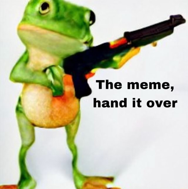 The meme, hand it over - iFunny Brazil
