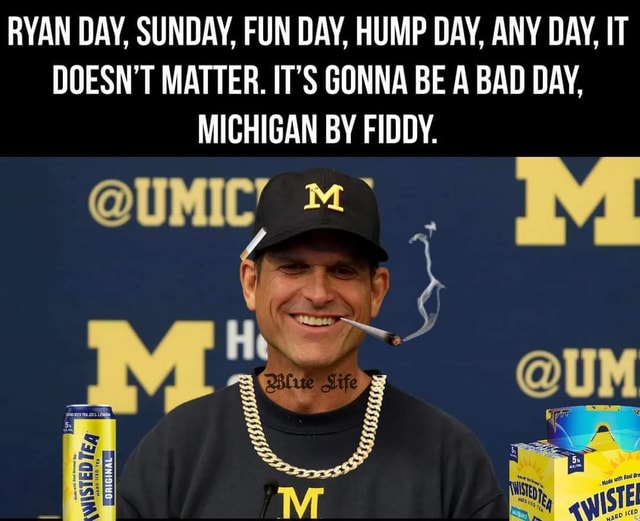 RYAN DAY, SUNDAY, FUN DAY, HUMP DAY, ANY DAY, IT DOESN'T MATTER. IT'S ...