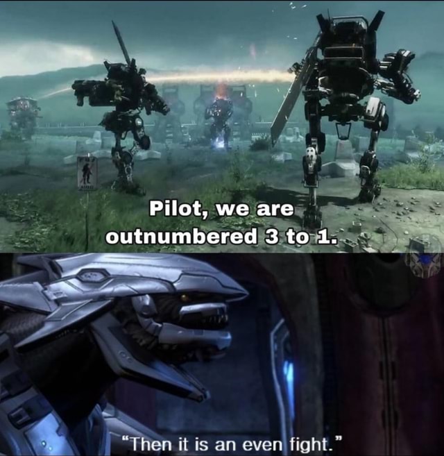 Outnumbered 3 to 1. "Then it is an even fight." - iFunny Brazil