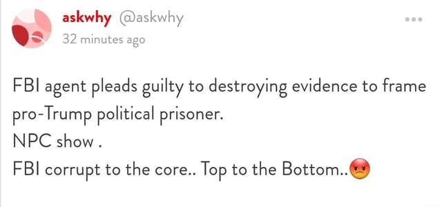 Askwhy (askwhy 32 minutes ago FBI agent pleads guilty to destroying ...