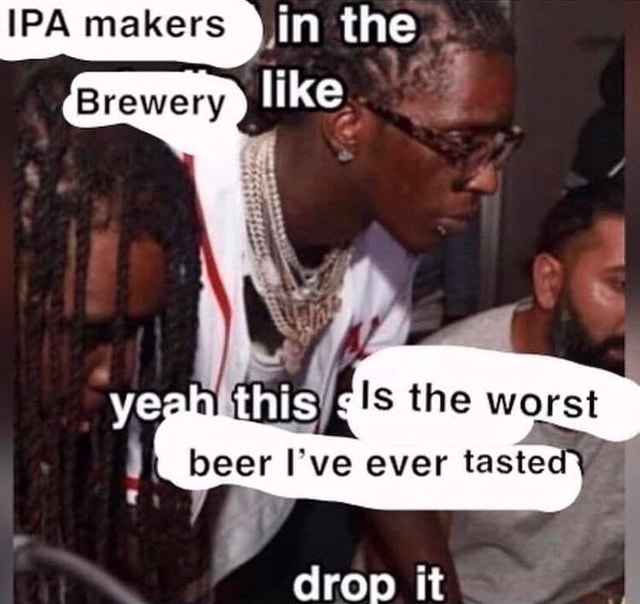 IPA makers like beer I've ever tastec - iFunny Brazil
