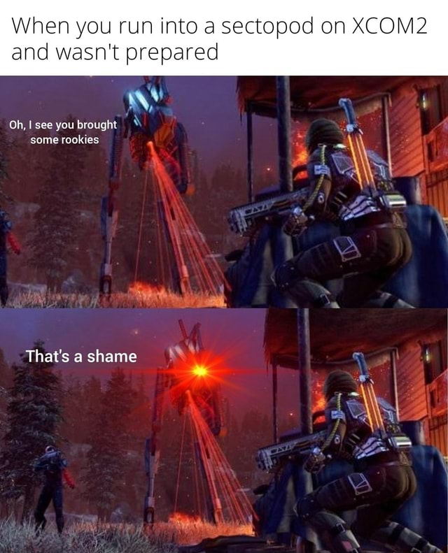 When you run into a sectopod on XCOM2 and wasn't prepared Oh, I see you ...