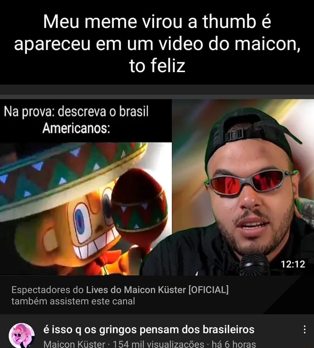 Meu meme virou a thumb é apareceu em um video do maicon, to feliz Na ...