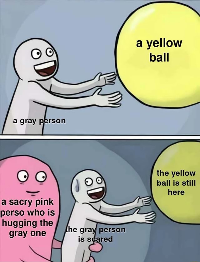 A yellow ball the yellow ball is still here a sacry pink perso who is ...