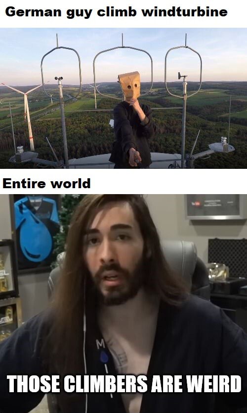 Penguinz0, meme - German guy climb windturbine THOSE CLIMBERS ARE WEIRD ...