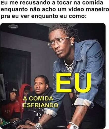 Eu me recusando a tocar na comida enquanto não acho um video maneiro ...