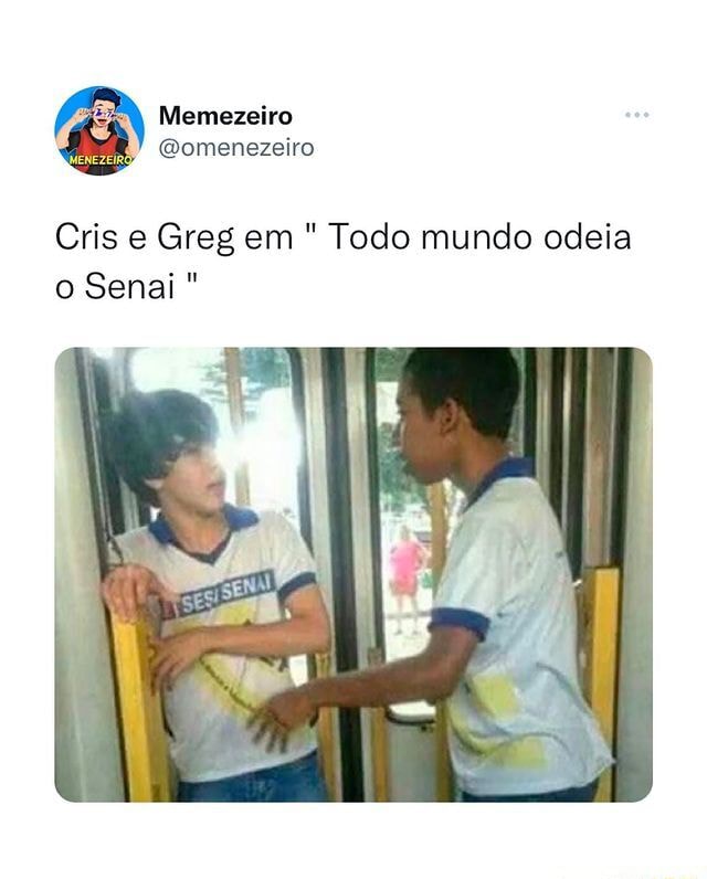 Cris e Greg em " Todo mundo odeia o Senai - iFunny Brazil