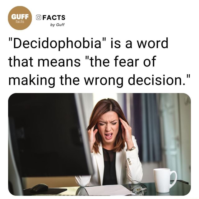 FACTS by Guff "Decidophobia' is a word that means "the fear of making ...