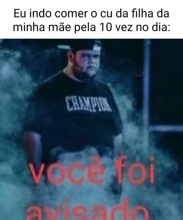 Eu Indo Comer O Cu Da Filha Da Minha Mãe Pela 10 Vez No Dia Ifunny