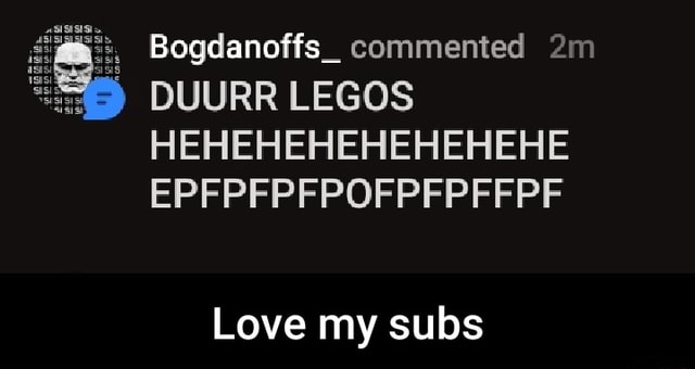 Bogdanoffs_ commented DUURR LEGOS HEHEHEHEHEHEHEHE EPFPFPFPOFPFPFFPF ...
