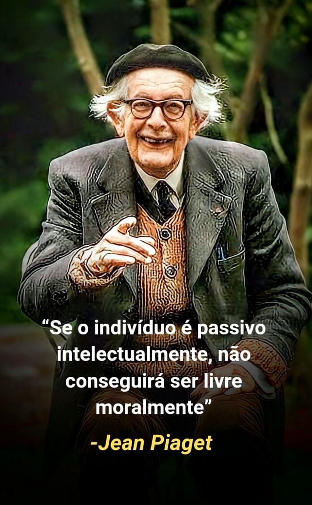 "Se o indivíduo é passivo intelectualmente, não conseguirá ser livre ...