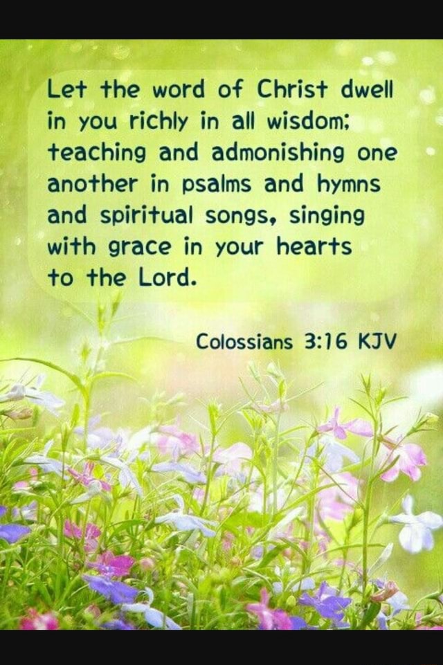 Let the word of Christ dwell in you richly in all wisdom; teaching and ...