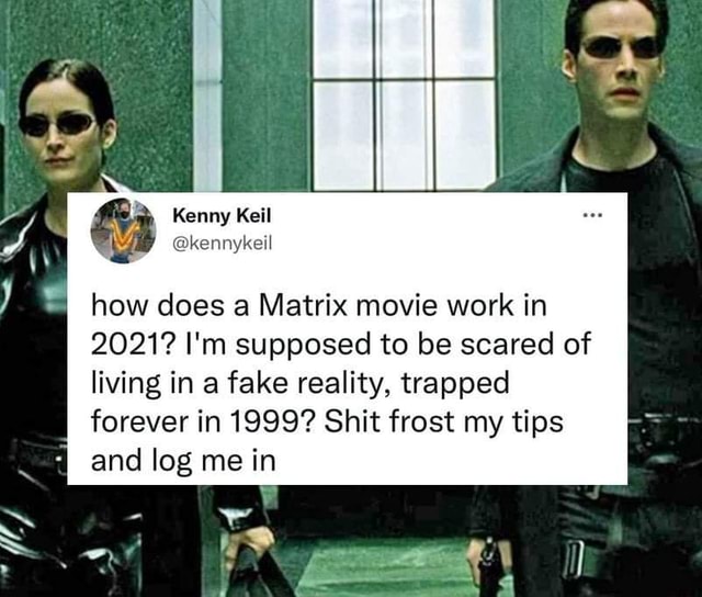 Il how does a Matrix movie work in 2021? I'm supposed to be scared of ...