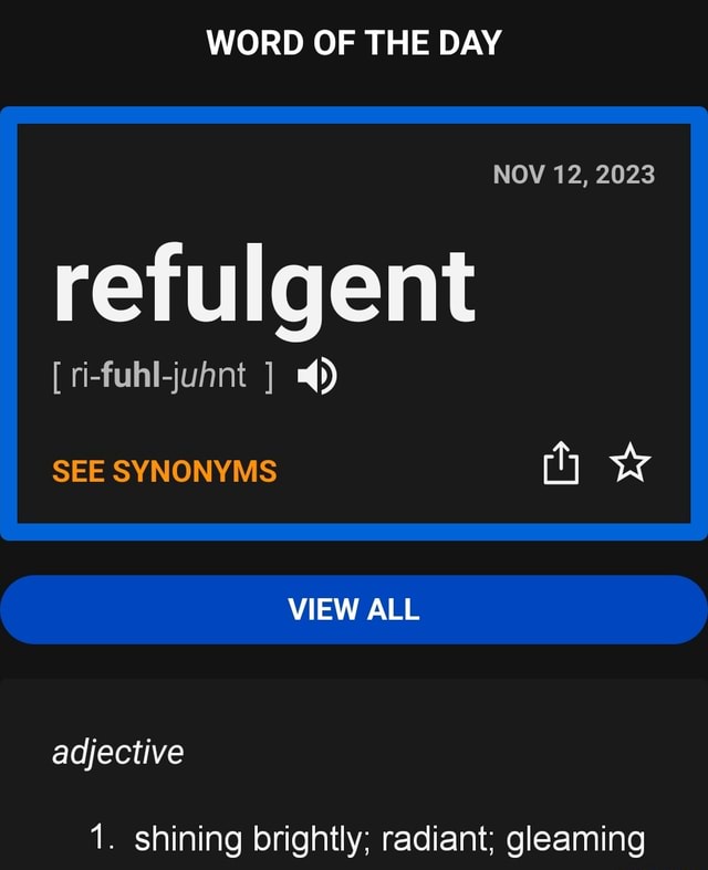 WORD OF THE DAY NOV 12, 2023 refulgent [ ri-fuhl-juhnt SEE SYNONYMS ...