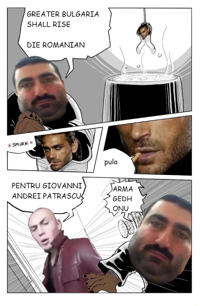 GREATER BULGARIA SHALL RISE DIE ROMANIAN PENTRU GIOVANNI ANDREI PATRASCU - iFunny Brazil