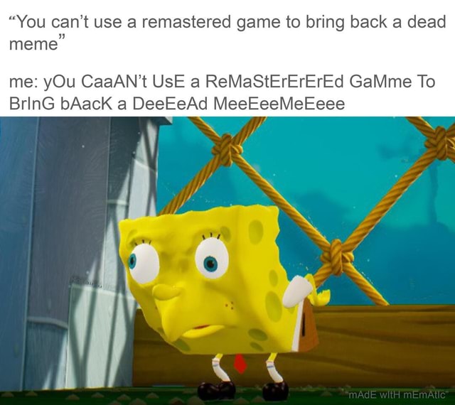 "You cant use a remastered game to bring back a dead meme' me: yOu ...