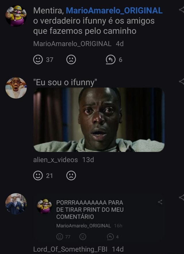 Mentira, MarioAmarelo. ORIGINAL o verdadeiro ifunny é os amigos que ...