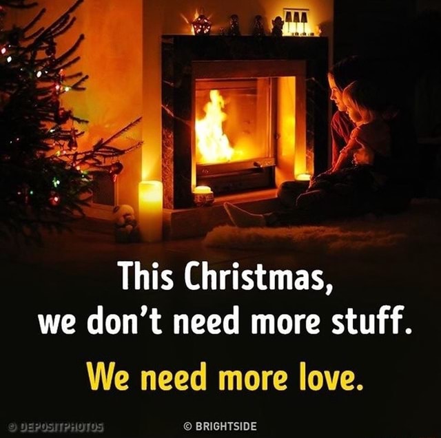 This Christmas, we don't need more stuff. We need more love. O ...
