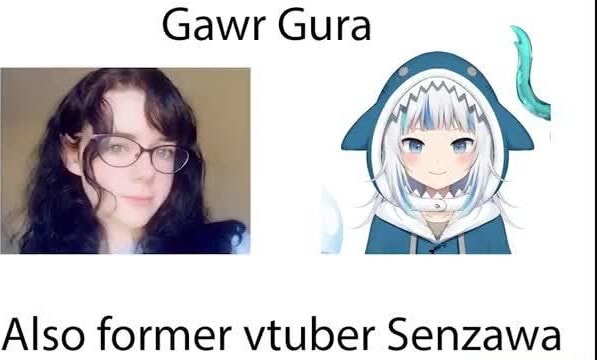 Gawr Gura Also former vtuber Senzawa - iFunny Brazil