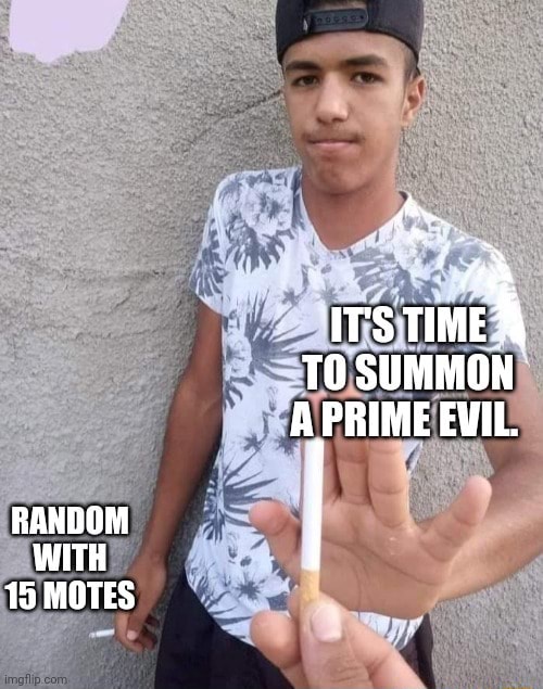 IT'S TIME TO SUMMON A PRIME EVIL. RANDOM WITH 15 MOTES - iFunny Brazil