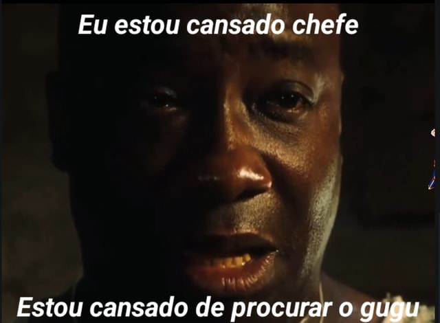 Eu estou cansado chefe Estou cansado de procurar o gugu I - iFunny Brazil