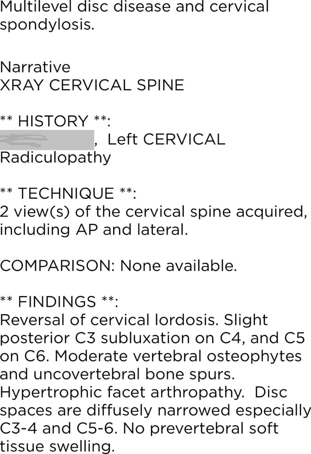 Multilevel disc disease and cervical spondylosis. Narrative XRAY CERVICAL SPINE HISTORY I Left ...
