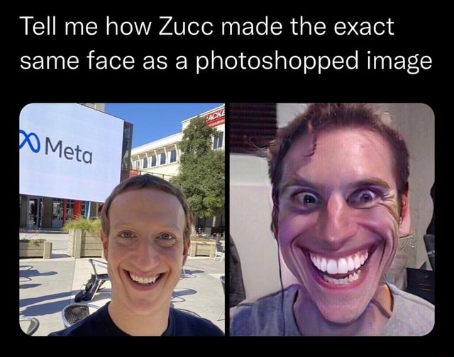 Tell me how Zucc made the exact same face as a photoshopped image ...