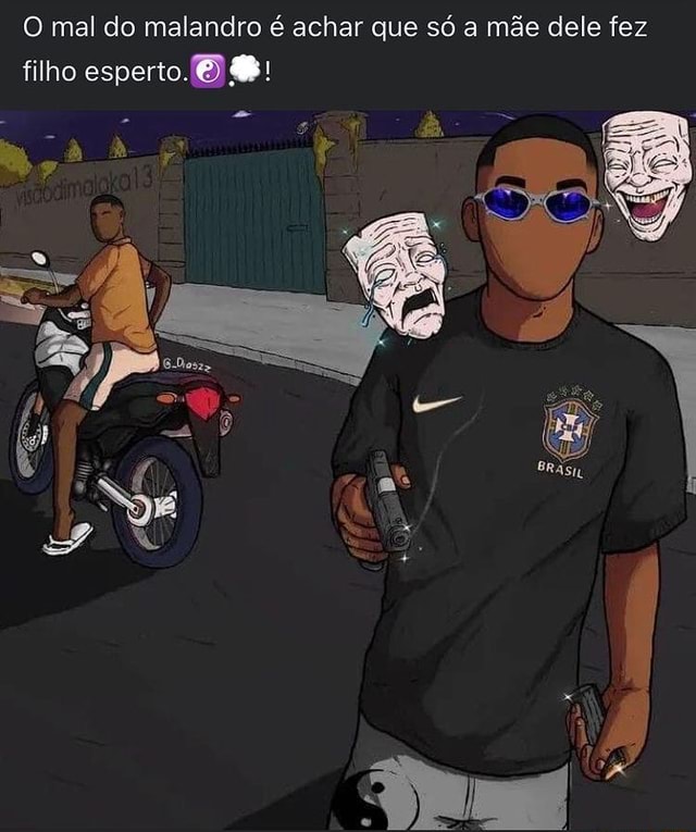 O mal do malandro é achar que só a mãe dele fez filho esperto. os: hd ...