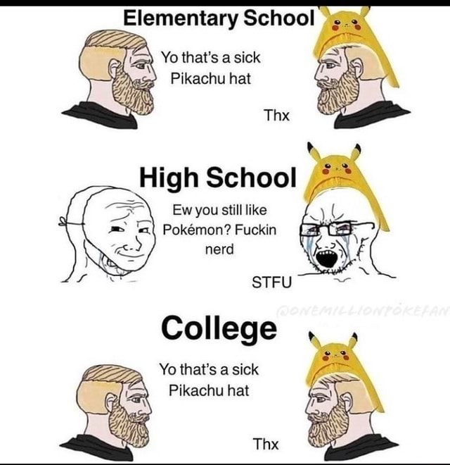 Elementary School Yo that's a sick Pikachu hat Thx Ew you still like ...