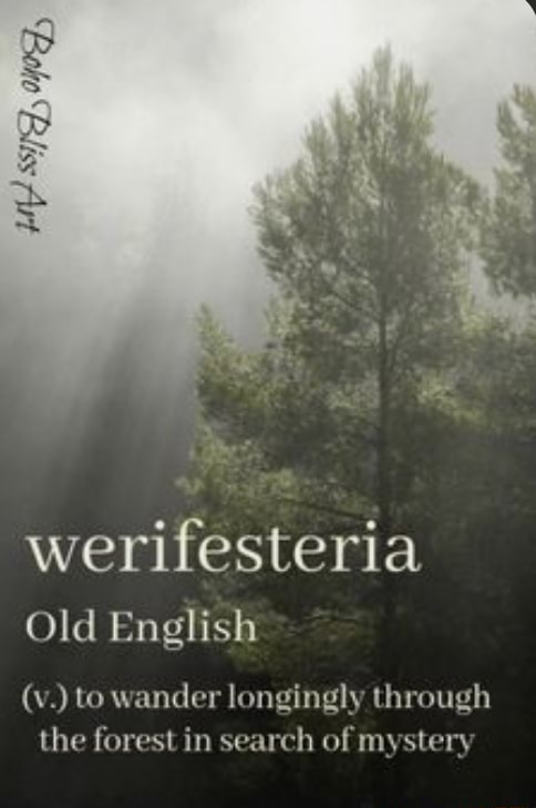 Werifesteria Old English (v.) to wander longingly through the forest in search of mystery ...