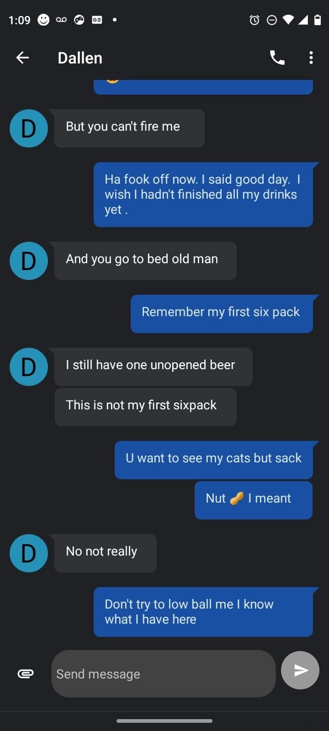 109 Dallen But you can't fire me Ha fook off now. I said good day. I ...