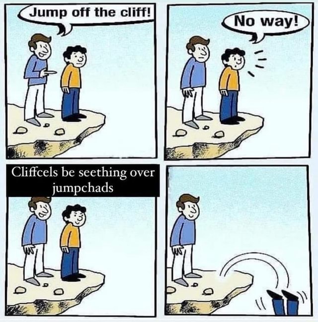 Jump off the cliff! Cliffcels be seething over _jumpchads - iFunny Brazil