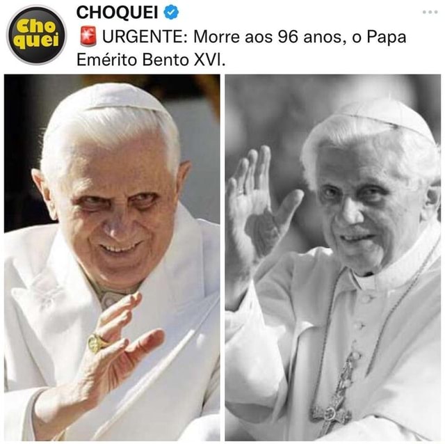 CHOQUEI URGENTE: Morre aos 96 anos, o Papa Emérito Bento XVI. - iFunny ... CHOQUEI URGENTE: Morre aos 96 anos, o Papa Emérito Bento XVI. - iFunny ...