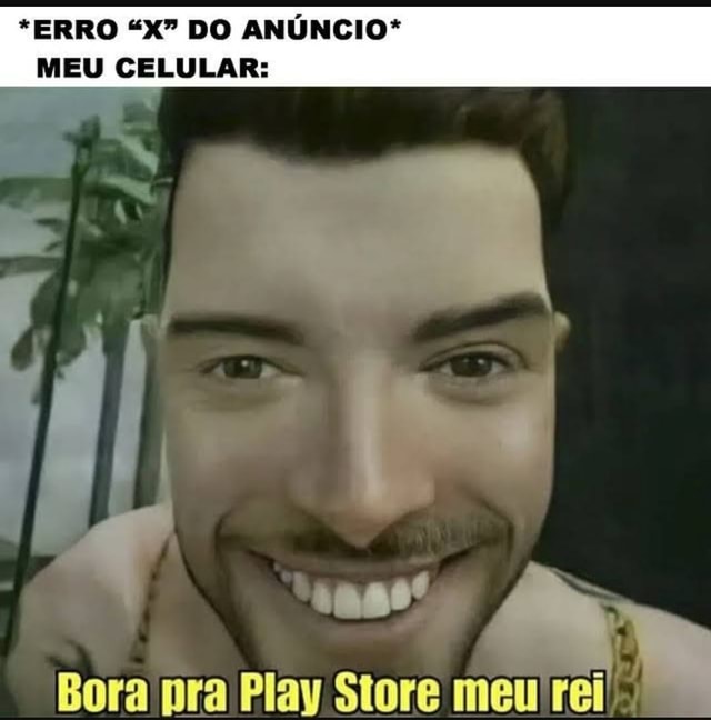 *ERRO "X" DO ANÚNCIO* MEU CELULAR: Bora pra Play Store m ora pra Fiay ...
