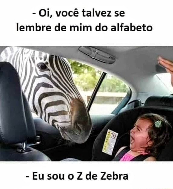 - Oi, você talvez se lembre de mim do alfabeto - Ey sou de Zebra ...