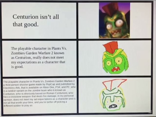 Centurion isn't all that good. The playable character in Plants Vs ...